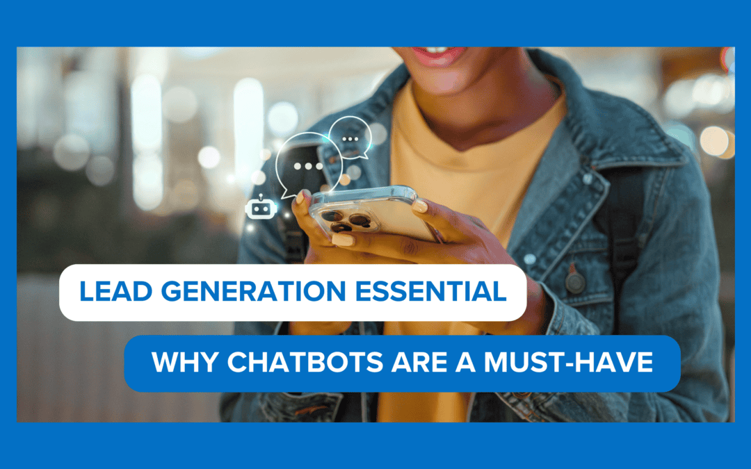 Lead Generation Essential: Why Chatbots Are a Must-Have